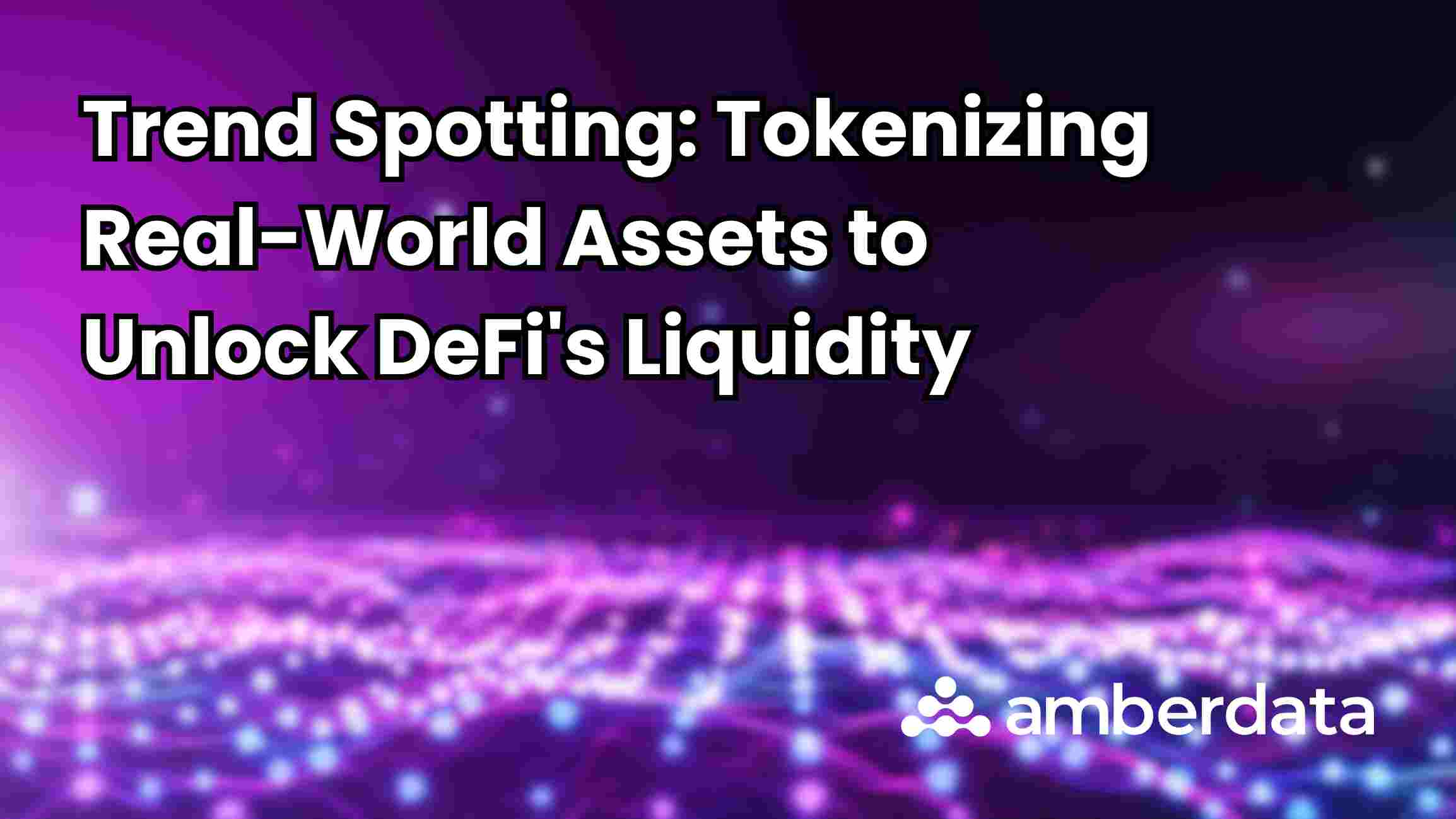 Trend Spotting: Tokenizing Real-World Assets to Unlock DeFi's Liquidity